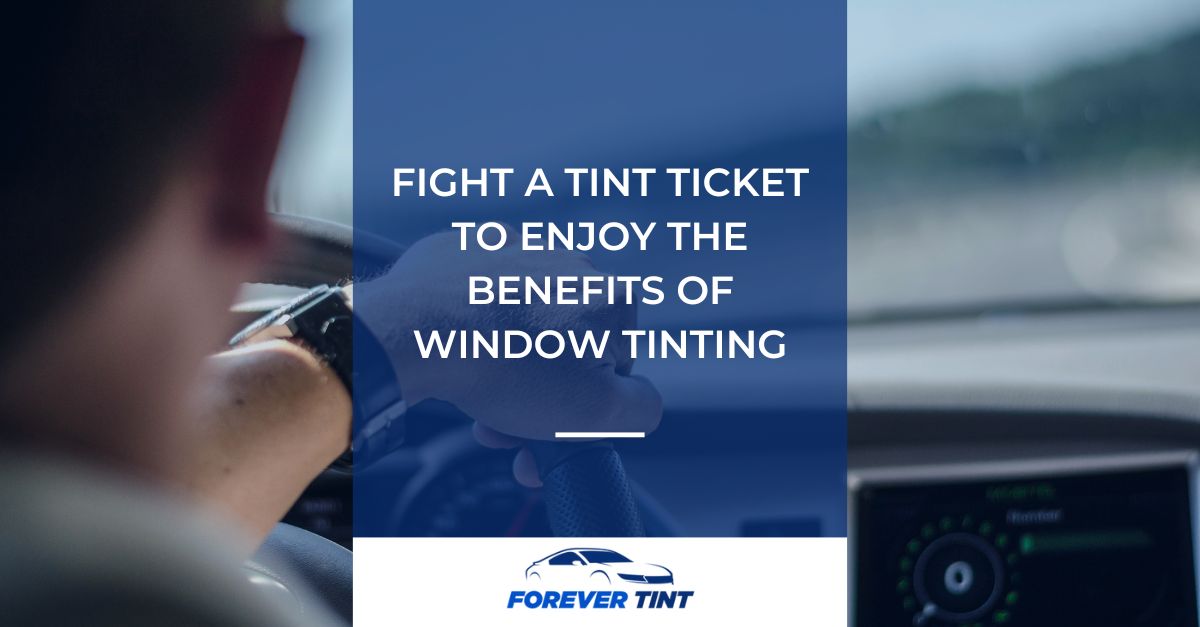 Fight a Tint Ticket to Enjoy the Benefits of Window Tinting