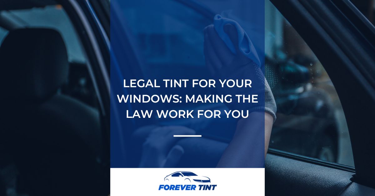 Legal Tint for Your Windows: Make the Law Work - Forever Tint